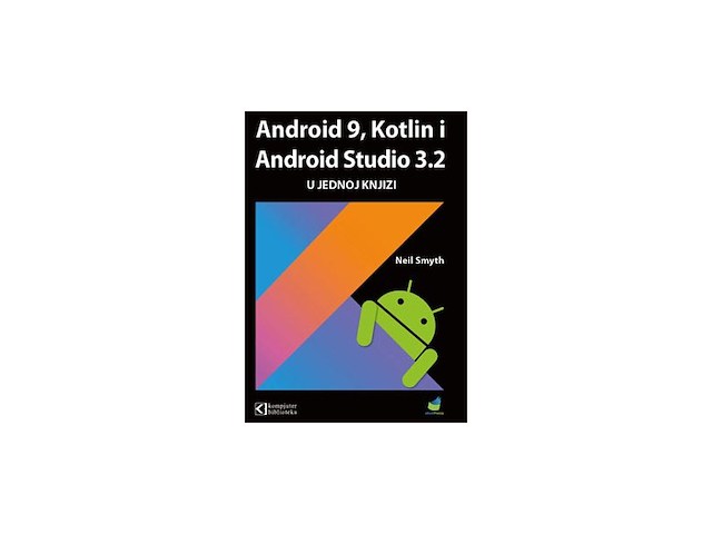 Android 9, Kotlin i Android Studio 3.2 u jednoj knjizi - Neil Smith
