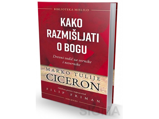 Kako razmišljati o bogu: Drevni vodič za vernike i nevernike - Marko Tulije Ciceron