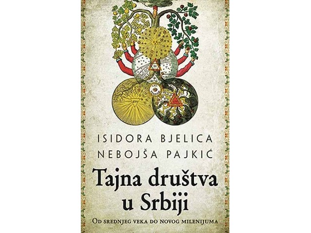 Tajna društva u Srbiji - od srednjeg veka do novog milenijuma - Nebojša Pajkić, Isidora Bjelica