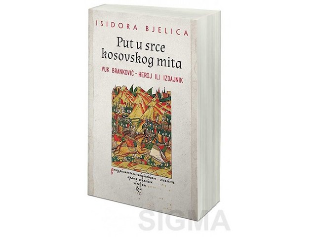 Put u srce kosovskog mita: Vuk Branković - heroj ili izdajnik - Isidora Bjelica