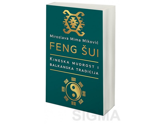 Feng šui: kineska mudrost i balkanska tradicija - Miroslava Mima Miković