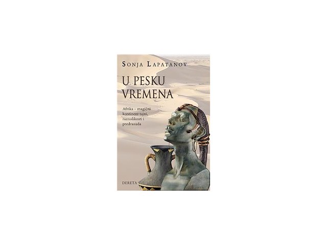 U pesku vremena : Afrika - magični kontinent tajni, raznolikosti i predrasuda - Sonja Lapatanov