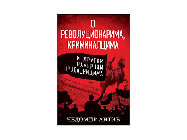 O revolucionarima, kriminalcima i drugim namernim prolaznicima - Čedomir Antić