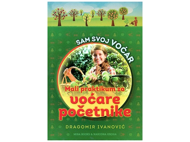 Sam svoj voćar - voćarski praktikum za početnike - Dragomir Ivanović