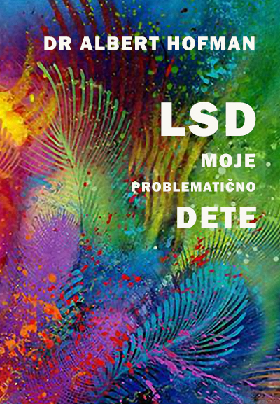 LSD, moje problematično Dete - Dr Albert Hofman
