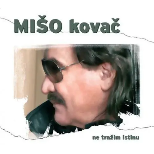 KOVAČ MIŠO - Ne tražim istinu