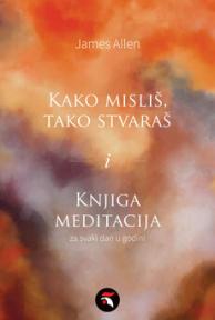 Kako misliš, tako stvaraš / Knjiga meditacija za svaki dan u godini