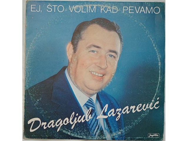 DRAGOLJUB LAZAREVIC - Ej,sto volim kad pevamo