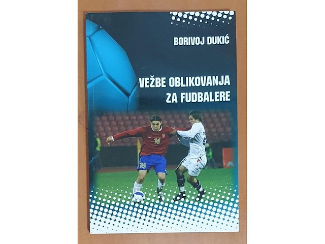 Vežbe oblikovanja za fudbalere - Borivoj Đukić NOVA