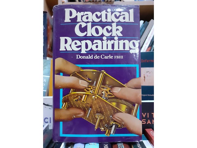 Practical Clock Repairing - Donald de Carle FBHI