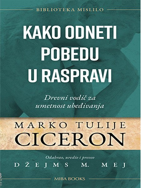 Kako odneti pobedu u raspravi - Marko Tulije Ciceron