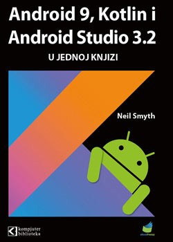 Android 9, Kotlin i Android Studio 3.2 u jednoj knjizi - Neil Smith