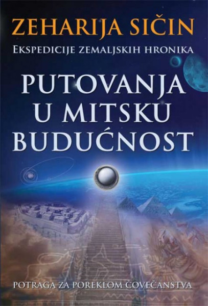 Putovanja u mitsku budućnost - Ekspedicije zemaljskih hronika - Zeharija Sičin