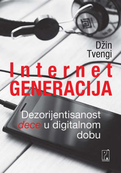 Internet generacija - Dezorijentisanost dece u digitalnom dobu - Dr Džin Tvengi