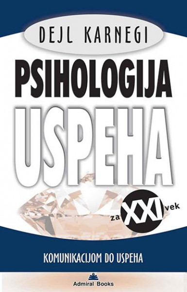 PSIHOLOGIJA USPEHA - Komunikacijom do uspeha - Dejl Karnegi