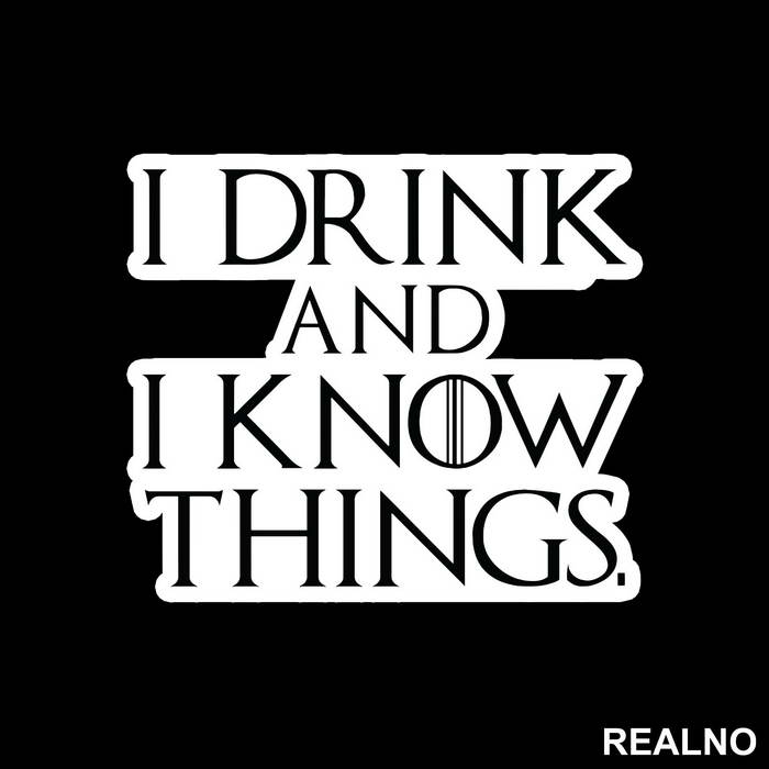 I DRINK AND I KNOW THINGS - GAME OF THRONES - GOT - NALEPNICA