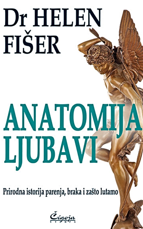 Anatomija ljubavi : prirodna istorija parenja, braka i zašto lutamo