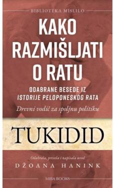 Kako razmišljati o ratu : drevni vodič za spoljnu politiku : odabrane besede iz Istorije Peloponeskog rata