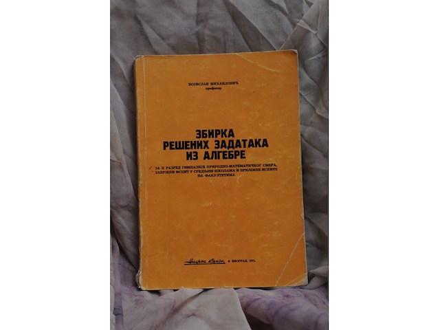Zbirka resenih zadataka iz algebre - Vojislav Mihailovi