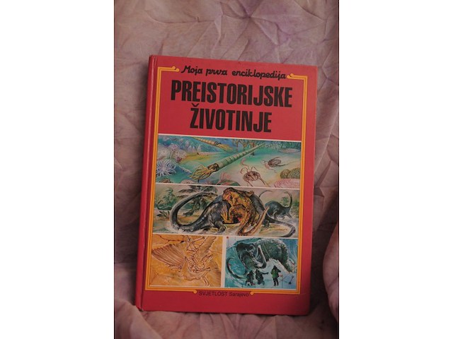 Moja prva enciklopedija - Preistorijske zivotinje