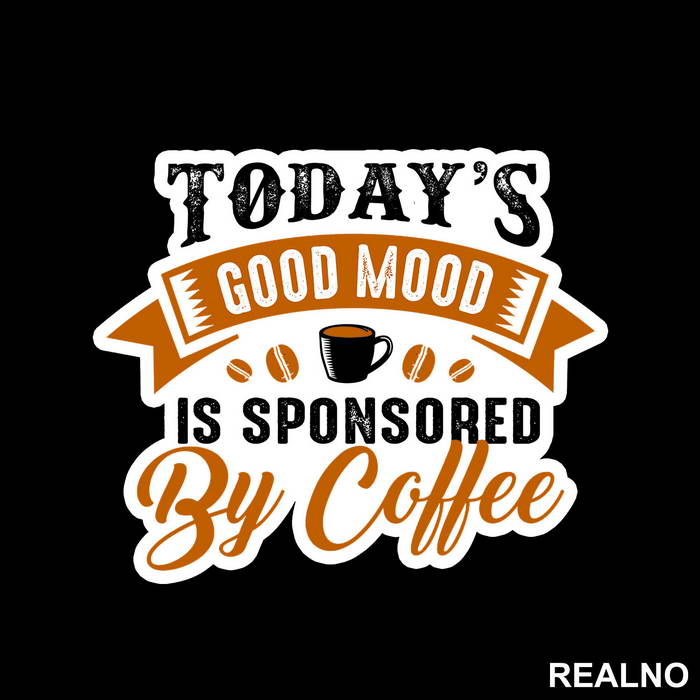 TODAY'S GOOD MOOD IS SPONSORED BY COFFEE - KAFA - NALEPNICA