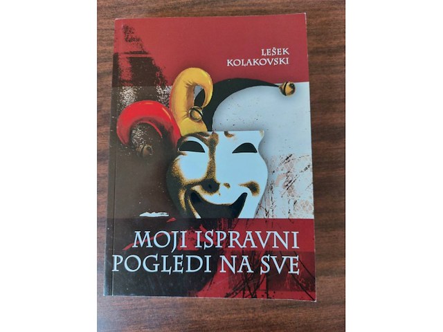 MOJI ISPRAVNI POGLEDI NA SVE - Lešek Kolakovski