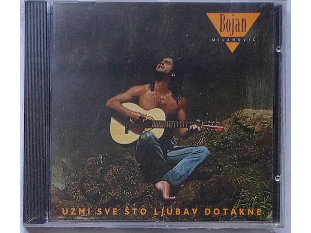 BOJAN  MILANOVIC  - Uzmi sve sto ljubav dotakne