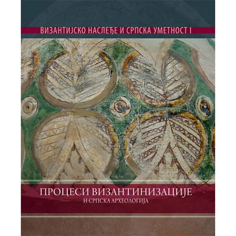 VIZANTIJSKO NASLEĐE U SRPSKOJ UMETNOSTI 1 Procesi vizantizacije i srpska arheologija