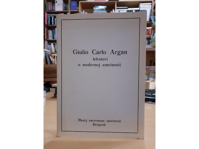 Giulio Carlo Argan - Tekstovi o modernoj umetnosti