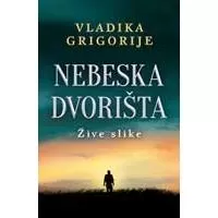 Nebeska dvorišta: Žive slike - Vladika Grigorije