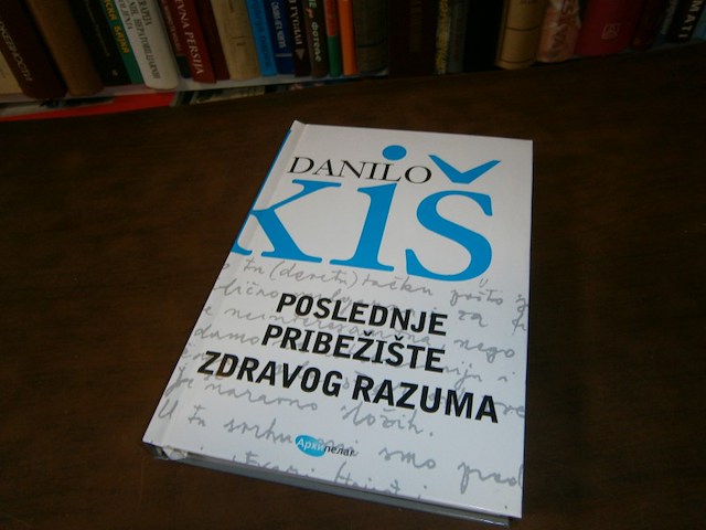 Danilo Kis - Poslednje pribeziste zdravog razuma