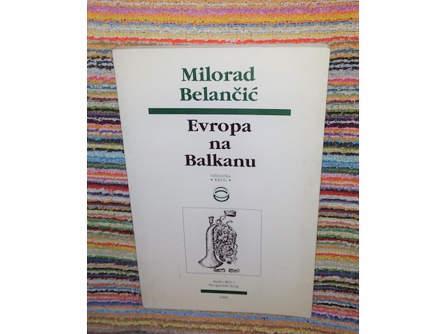 EVROPA NA BALKANU - MILORAD BELANČIĆ