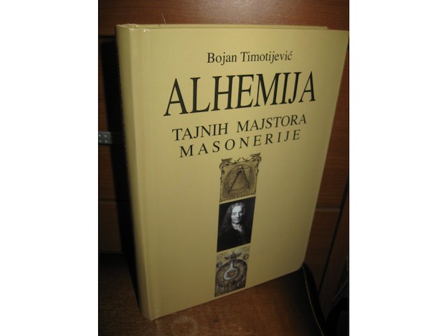 ALHEMIJA TAJNIH MAJSTORA MASONERIJE - BOJAN TIMOTIJEVIC