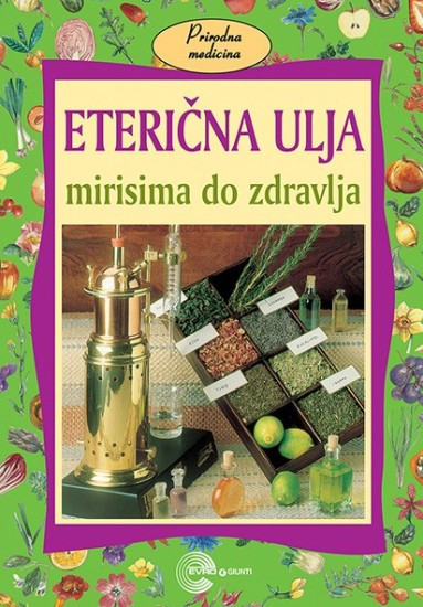 Eterična ulja: mirisima do zdravlja - Luiđi Mondo i Stefanija Del Prinčipe