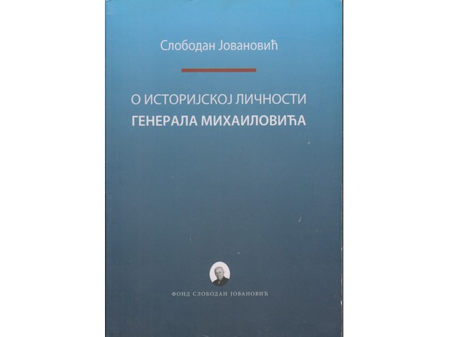 O ISTORIJSKOJ LIČNOSTI GENERALA MIHAILOVIĆA