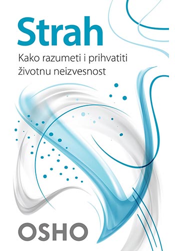 Strah (kako razumeti i prihvatiti životnu neizvesnost) – Osho