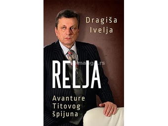 Relja - Avanture Titovog špijuna - Dragiša Ivelja