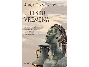 U pesku vremena : Afrika - magični kontinent tajni, raznolikosti i predrasuda - Sonja Lapatanov