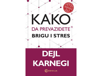 PSIHOLOGIJA USPEHA - Prevaziđite brige i stres- Dejl Karnegi