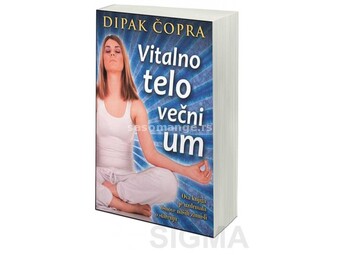 Vitalno telo, večni um - Dipak Čopra