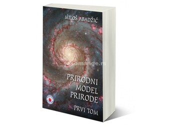 Prirodni model prirode - Prvi tom - Miloš Abadžić