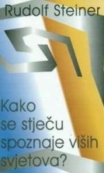 Rudolf Steiner – Kako Se Stječu Spoznaje Viših Svjetova?