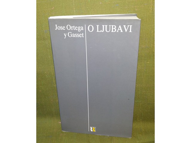 O LJUBAVI - JOSE ORTEGA Y GASSET