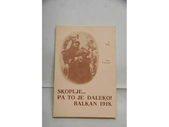 Skoplje... pa to je daleko! Balkan 1918