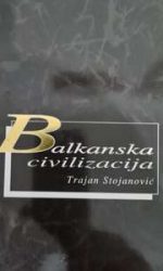 Balkanska Civilizacija Od Trajan Stojanović