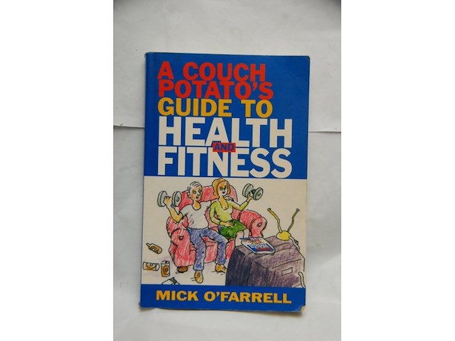 A couch potato`s guide to health and fitness Mick O`Far