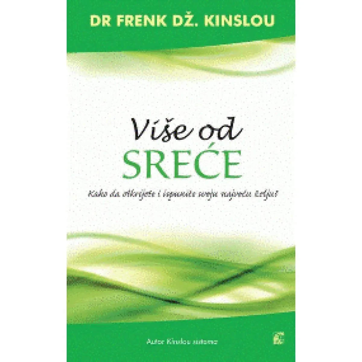 VIŠE OD SREĆE KAKO DA OTKRIJETE I ISPUNITE SVOJU NAJVEĆU ŽELJU