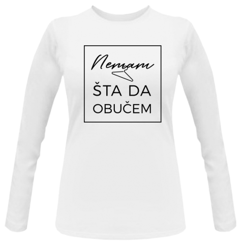 "Nemam šta da obučem" - Ženska majica dugih rukava (cs3245)