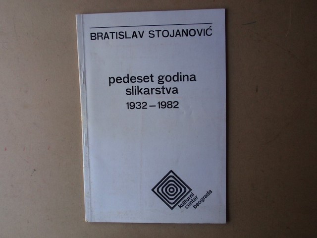 BRATISLAV STOJANOVIĆ PEDESET GODINA SLIKARSTVA