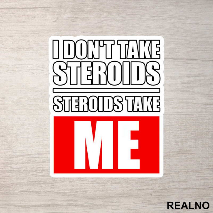 I DON'T TAKE STEROIDS. STEROIDS TAKE ME - TRENING - NALEPNICA